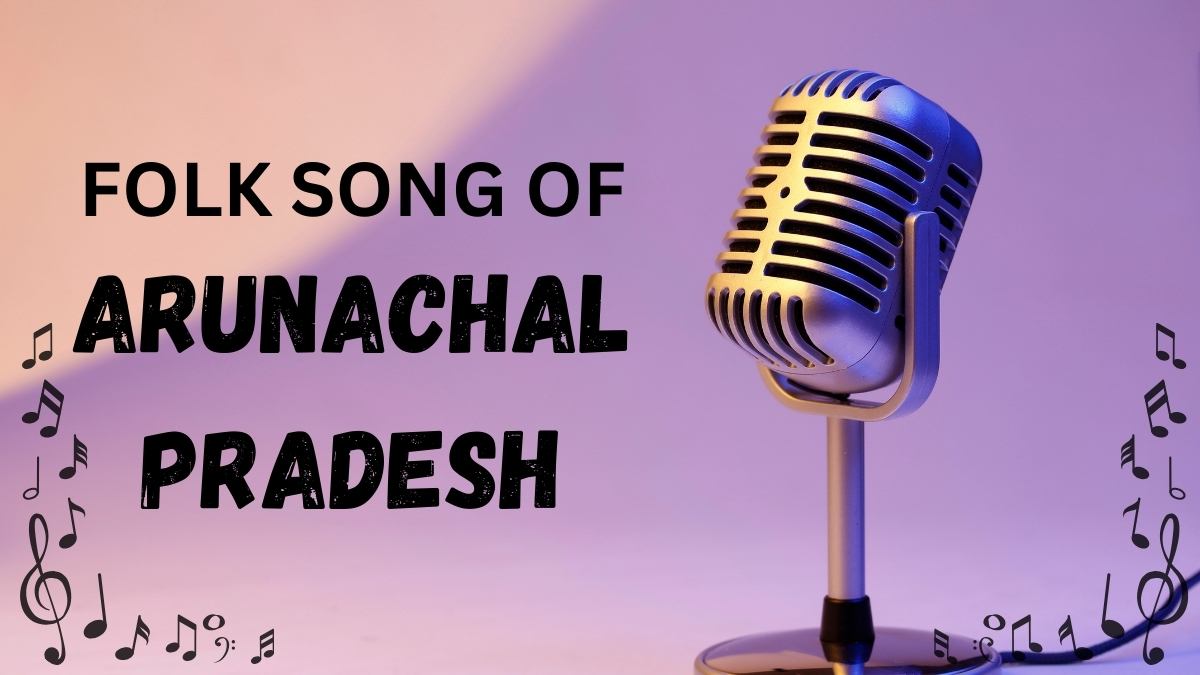 Folk Songs of Arunachal Pradesh | Culture & Traditions
